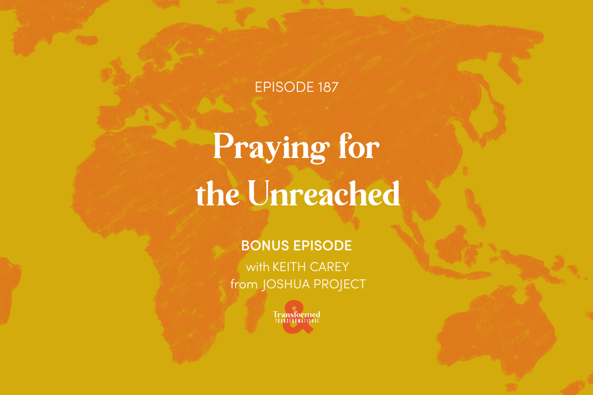 187: Praying for the Unreached (with Keith Carey of Joshua Project ...
