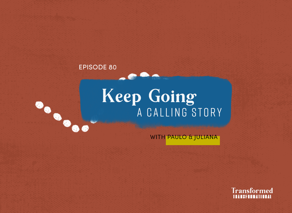 80: Keep Going - A Calling Story (with Paulo and Juliana) - TeachBeyond Global